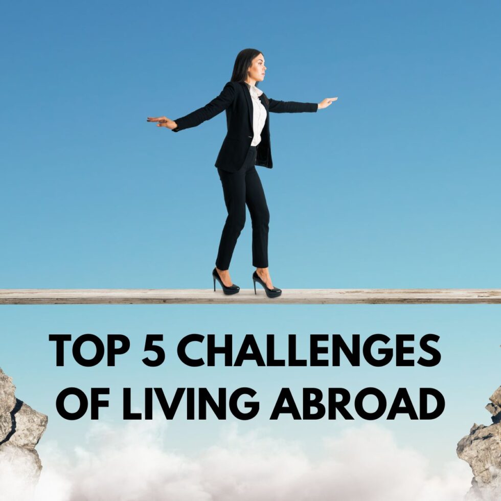 Top 5 Challenges Of Living Abroad and How to Overcome Them